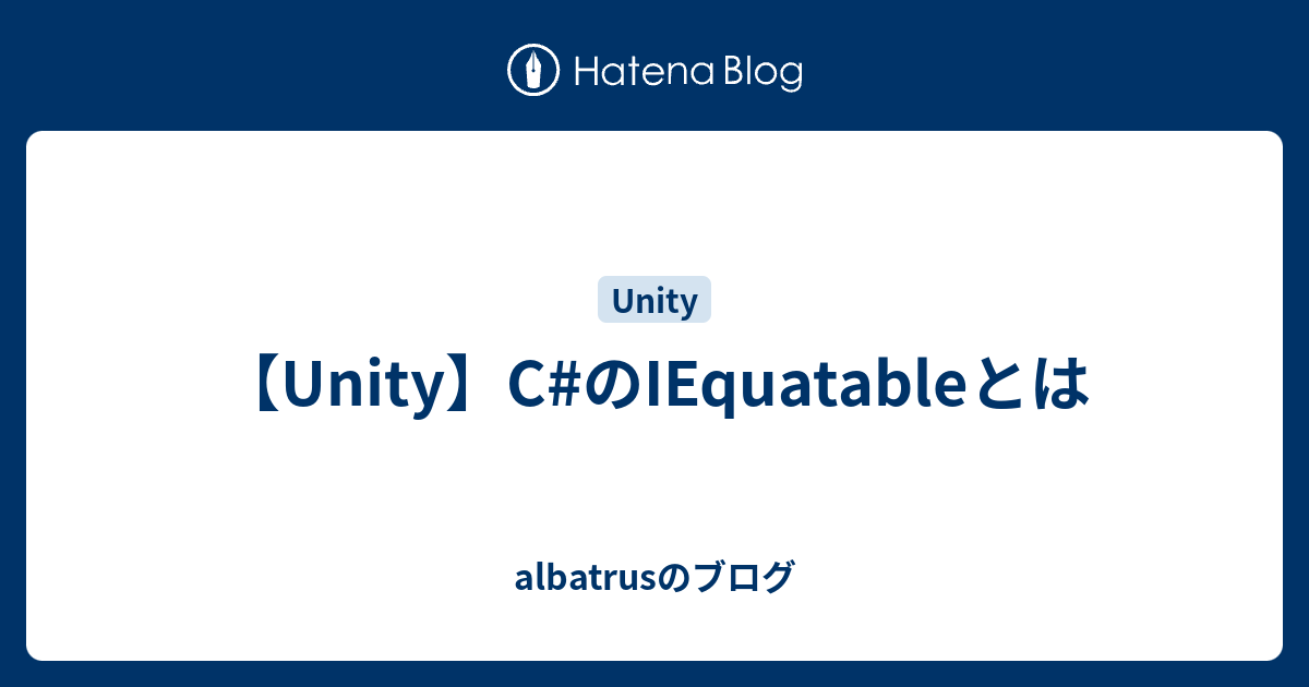 【Unity】C#のIEquatableとは - albatrusのブログ
