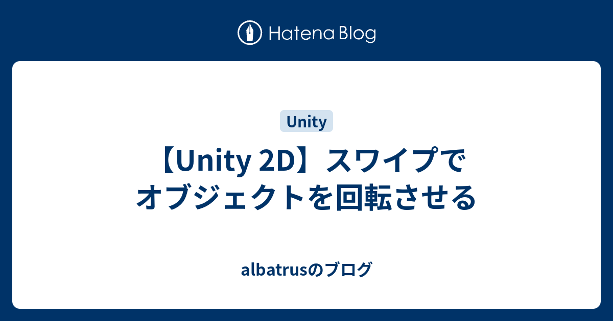 【Unity 2D】スワイプでオブジェクトを回転させる - albatrusのブログ