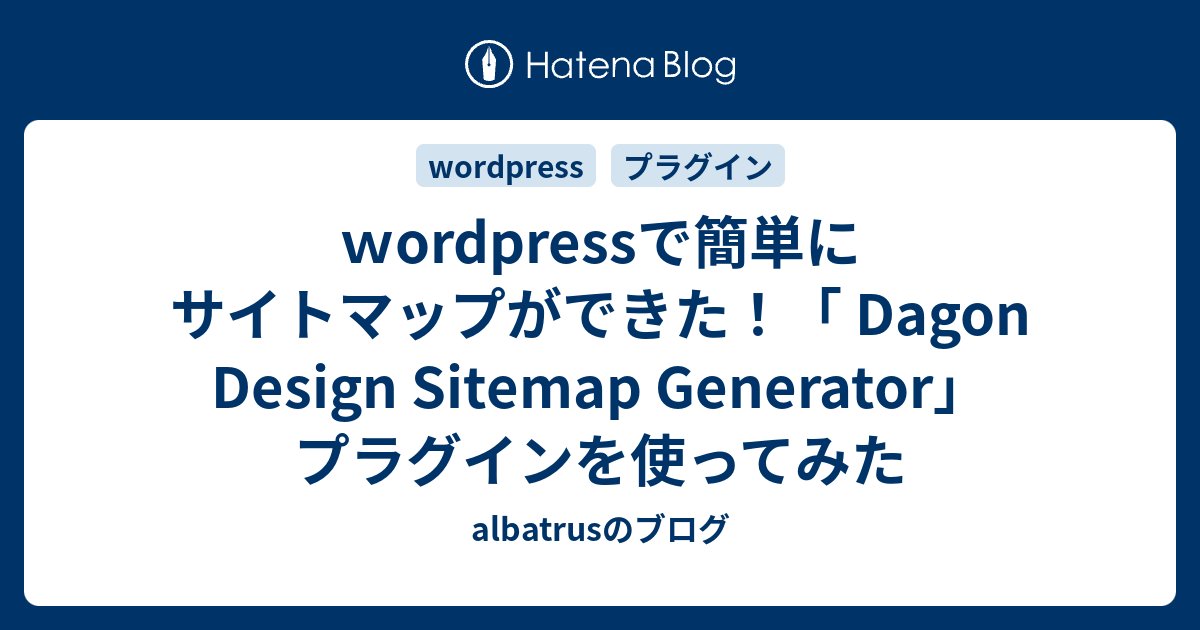 wordpressで簡単にサイトマップができた！「 Dagon Design Sitemap Generator」プラグインを使ってみた - albatrusのブログ
