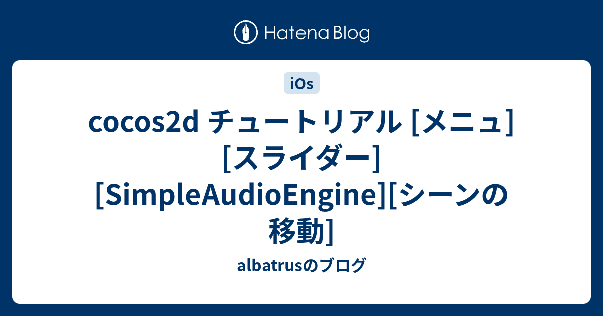 cocos2d チュートリアル [メニュ][スライダー][SimpleAudioEngine][シーンの移動] - albatrusのブログ