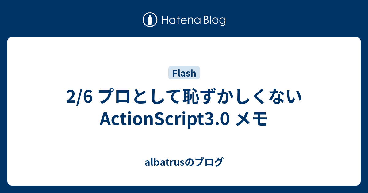 2/6 プロとして恥ずかしくないActionScript3.0 メモ - albatrusのブログ