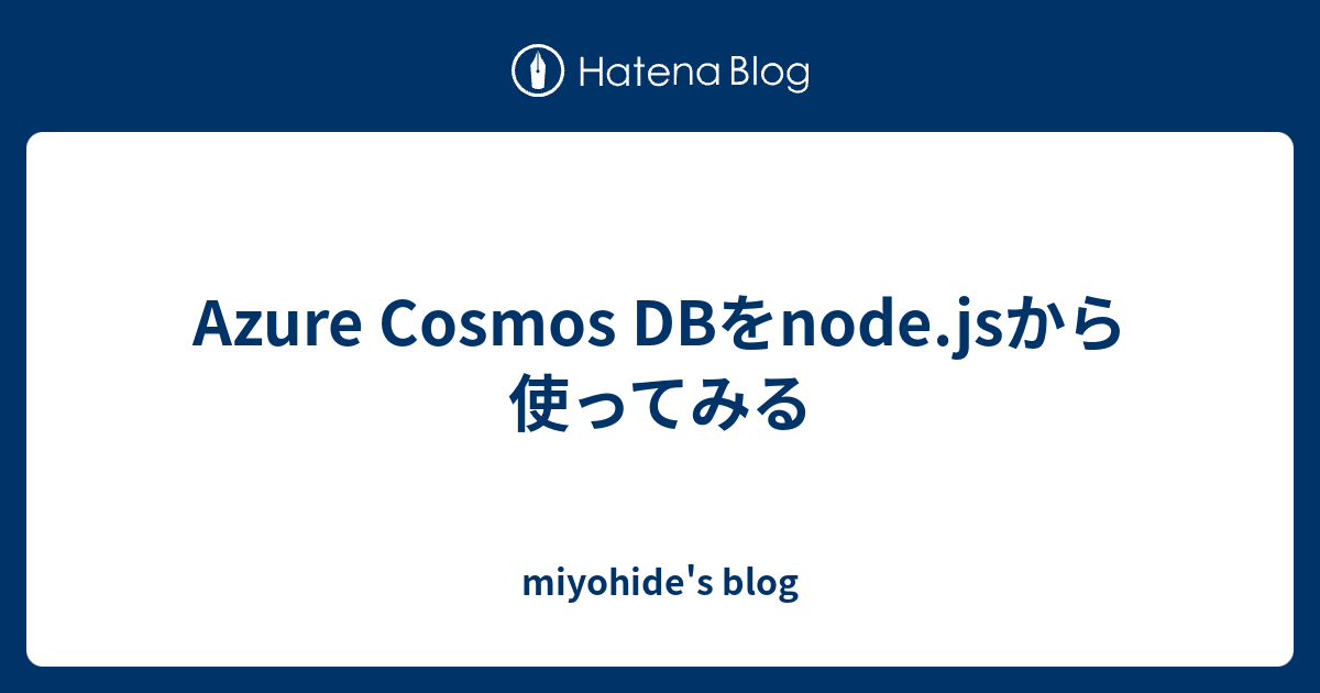 Azure Cosmos DBをnode.jsから使ってみる - miyohide's blog