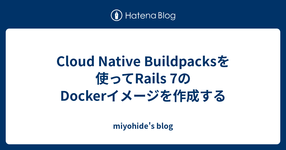 Cloud Native Buildpacksを使ってRails 7のDockerイメージを作成する - miyohide's blog