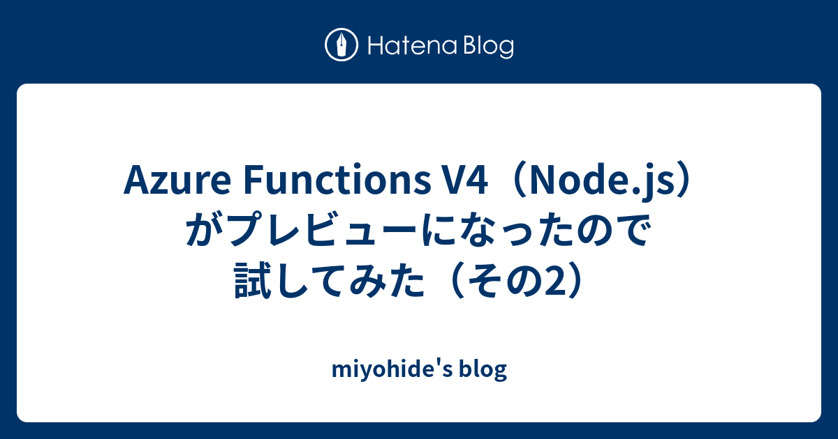 Azure Functions V4（Node.js）がプレビューになったので試してみた（その2） - miyohide's blog