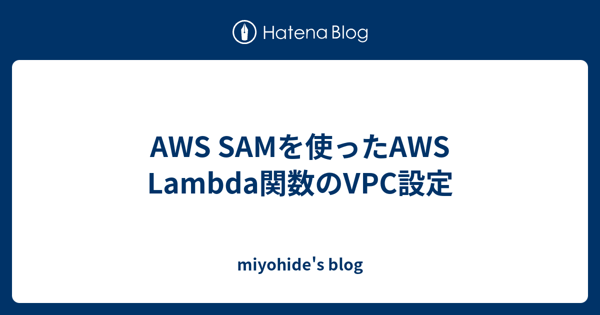 AWS SAMを使ったAWS Lambda関数のVPC設定 - miyohide's blog