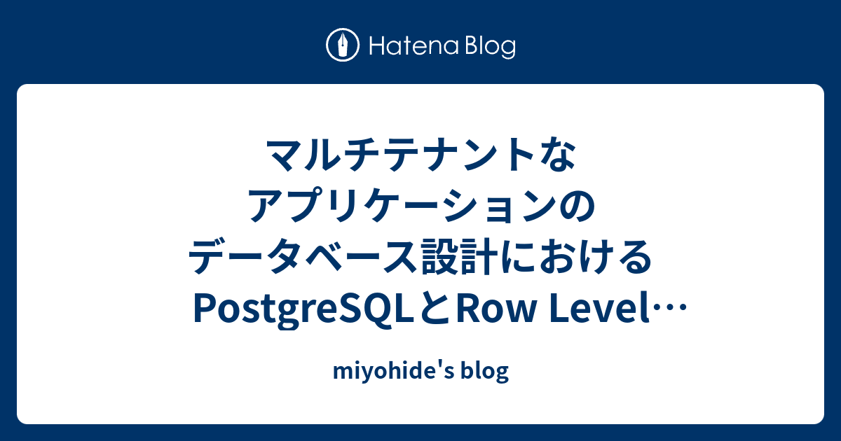 マルチテナントなアプリケーションのデータベース設計におけるPostgreSQLとRow Level Securityの活用 - miyohide's blog
