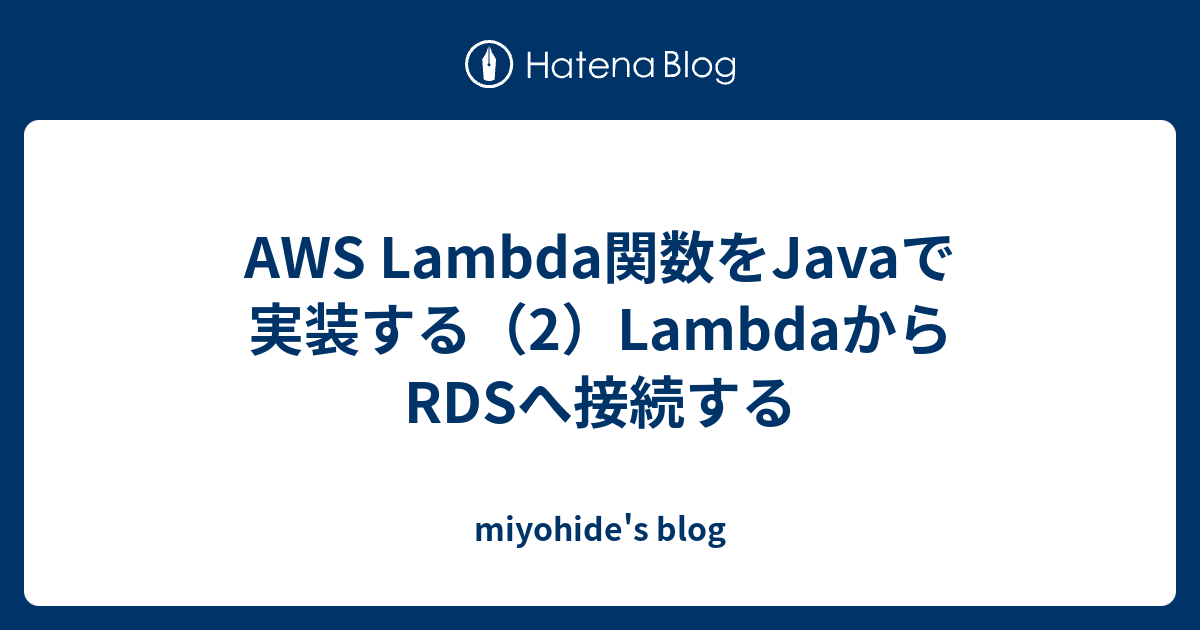 AWS Lambda関数をJavaで実装する（2）LambdaからRDSへ接続する - miyohide's blog