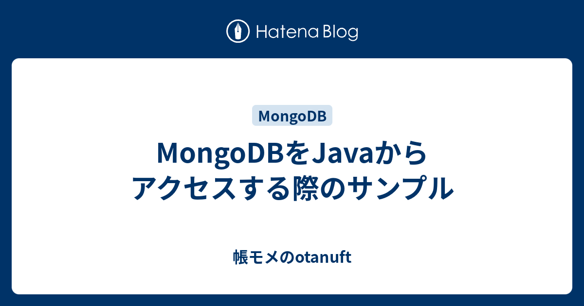 MongoDBをJavaからアクセスする際のサンプル - 帳モメのotanuft