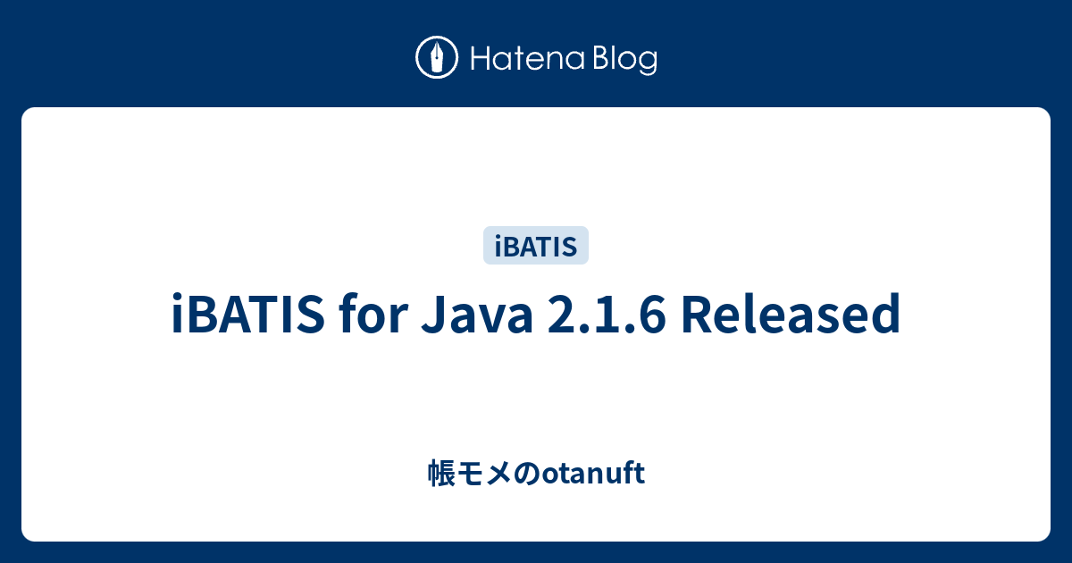 iBATIS for Java 2.1.6 Released - 帳モメのotanuft