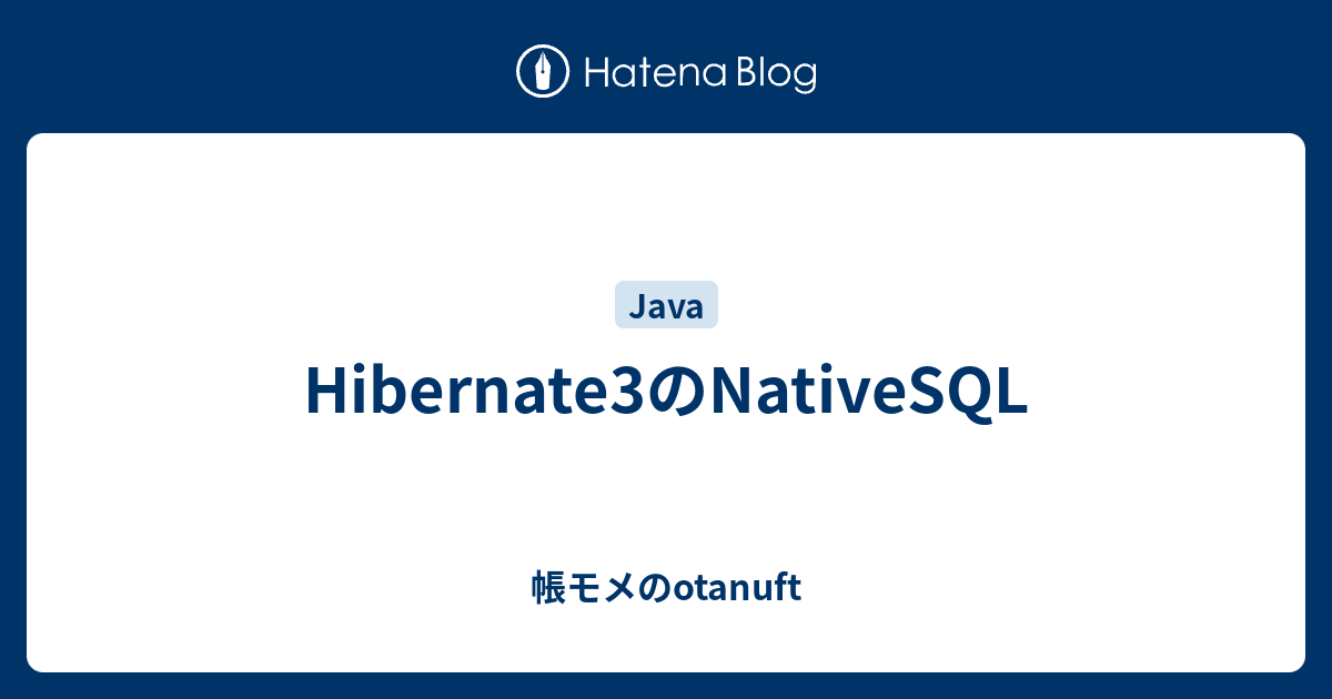 Hibernate3のNativeSQL - 帳モメのotanuft