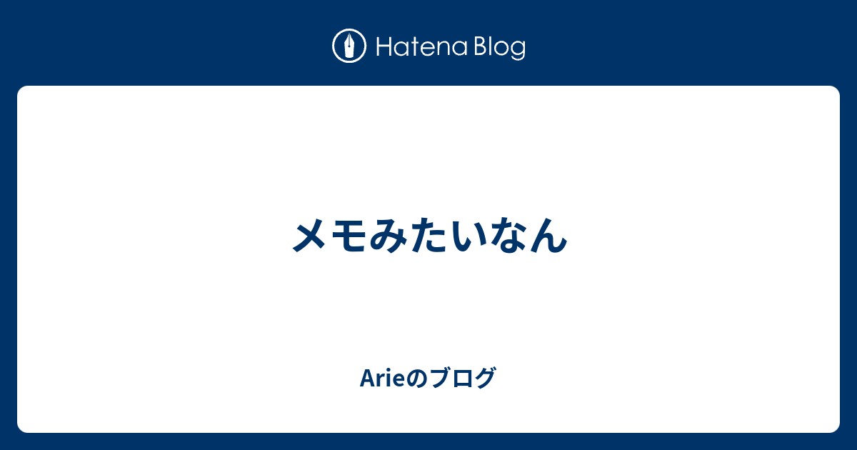 メモみたいなん - Arieのブログ