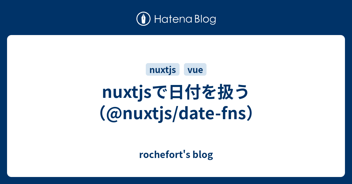 Nuxtjsで日付を扱う（nuxtjsdate Fns） Rocheforts Blog 