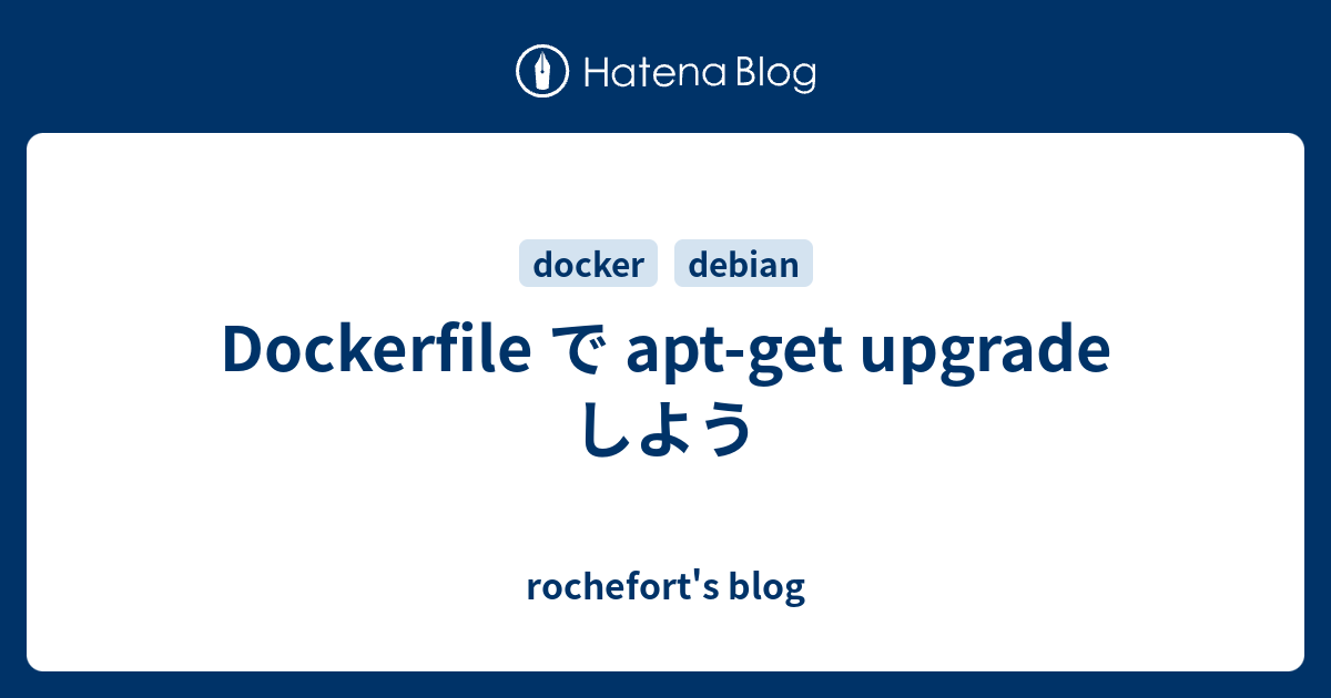 Dockerfile で Apt Get Upgrade しよう Rochefort S Blog