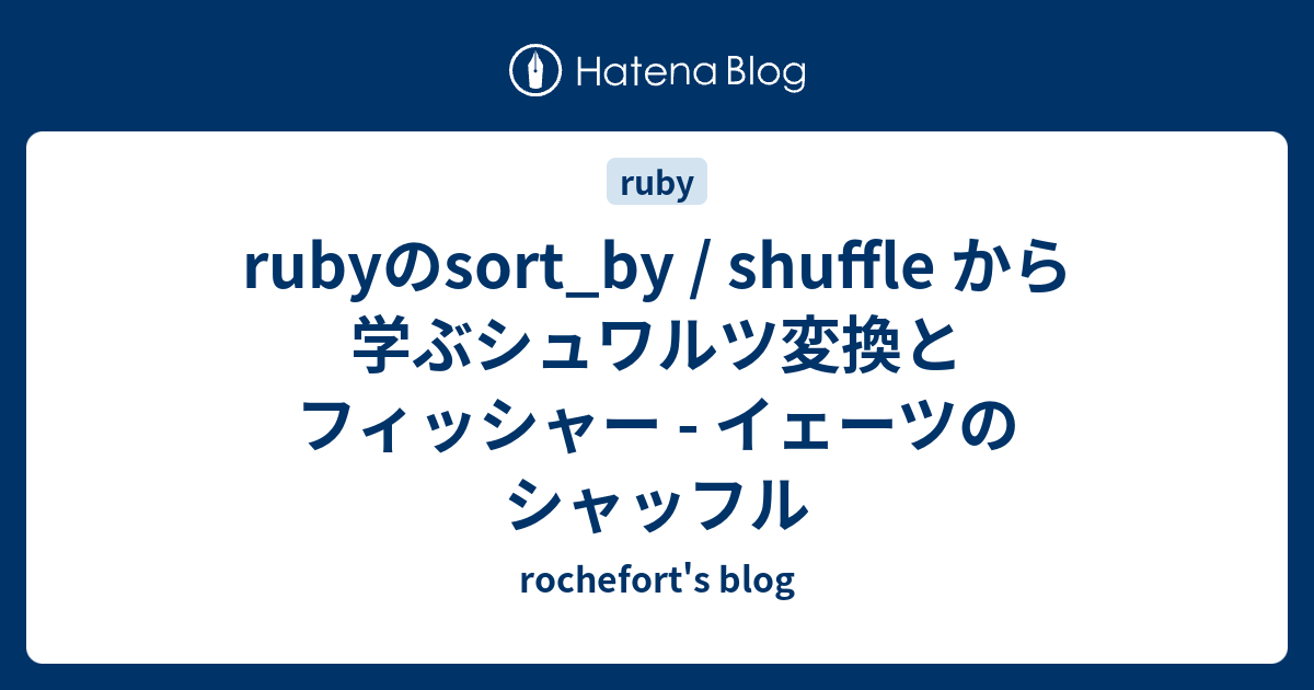 rubyのsort_by / shuffle から学ぶシュワルツ変換とフィッシャー - イェーツのシャッフル - rochefort's blog
