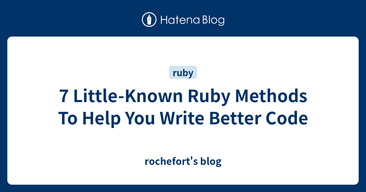 7 Little-Known Ruby Methods To Help You Write Better Code - rochefort's ... 7 Little-Known Ruby Methods To Help You Write Better Code - rochefort's ...