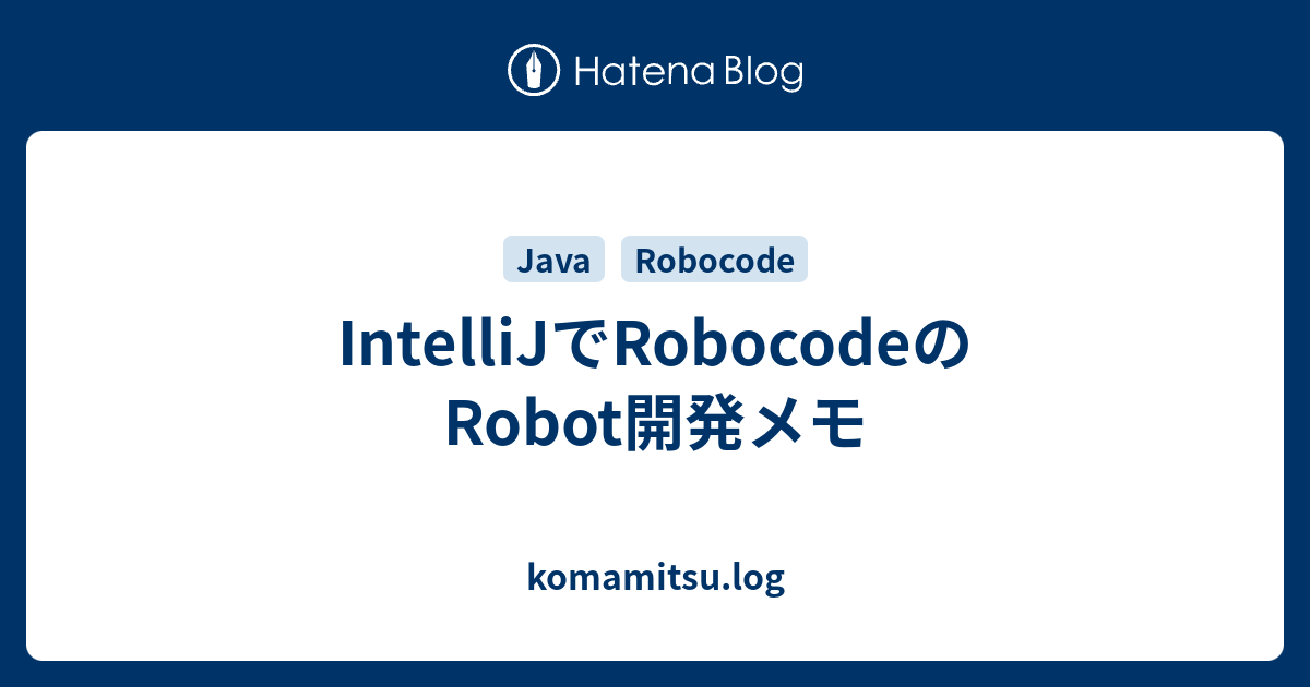 IntelliJでRobocodeのRobot開発メモ - komamitsu.log