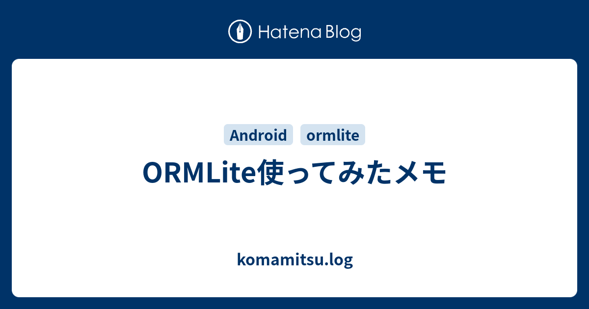 ORMLite使ってみたメモ - komamitsu.log