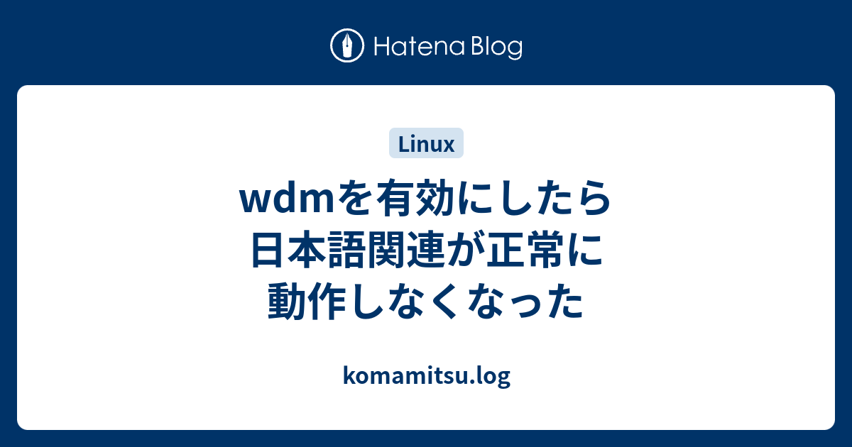 wdmを有効にしたら日本語関連が正常に動作しなくなった - komamitsu.log