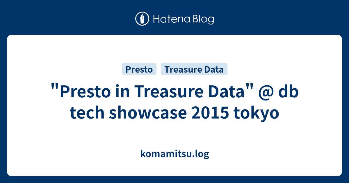 "Presto in Treasure Data" @ db tech showcase 2015 tokyo - komamitsu.log