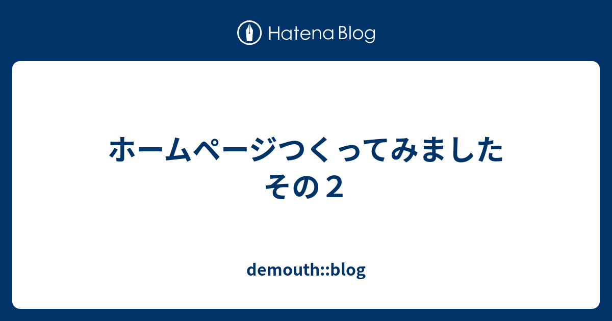 ホームページつくってみました その2 - demouth::blog