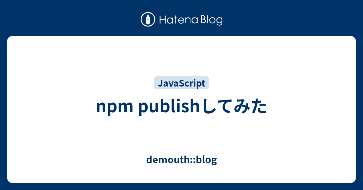 npm publishしてみた - demouth::blog