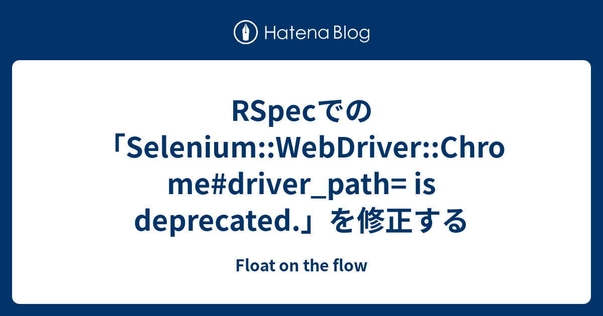 RSpecでの「Selenium::WebDriver::Chrome#driver_path= is deprecated.」を修正する ...