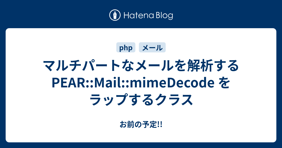 マルチパートなメールを解析する PEAR::Mail::mimeDecode をラップするクラス - お前の予定!!