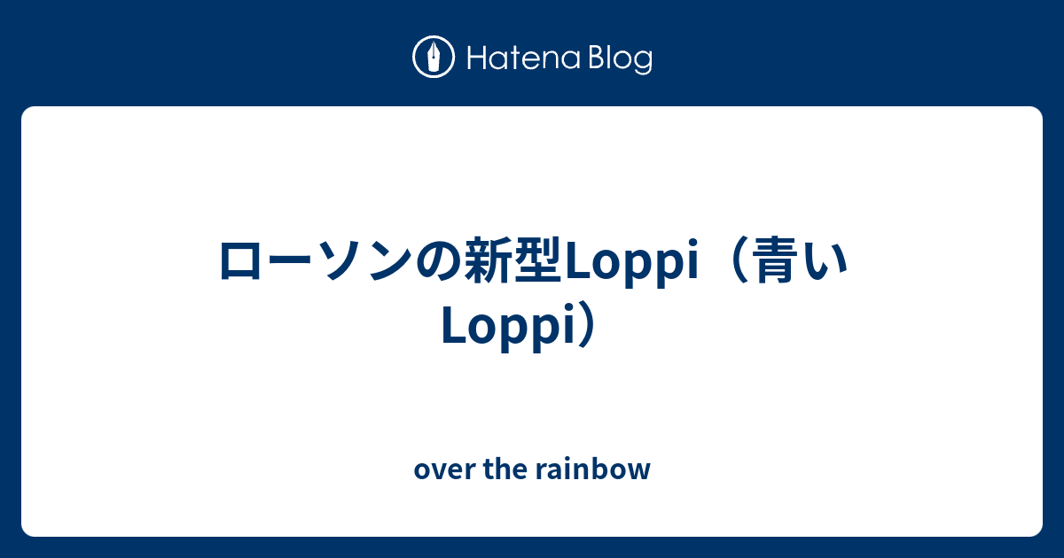 ローソンの新型Loppi（青いLoppi） - over the rainbow