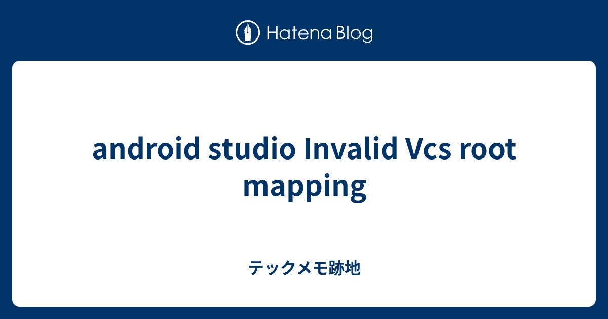 android studio Invalid Vcs root mapping - テックメモ跡地