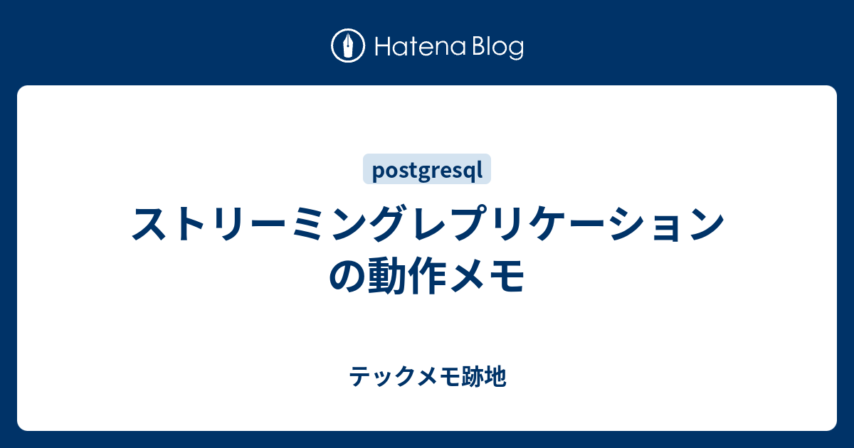 ストリーミングレプリケーションの動作メモ テックメモ跡地
