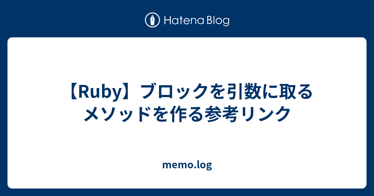 【Ruby】ブロックを引数に取るメソッドを作る参考リンク - memo.log