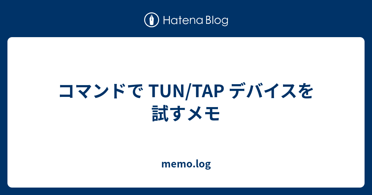 コマンドで TUN/TAP デバイスを試すメモ - memo.log