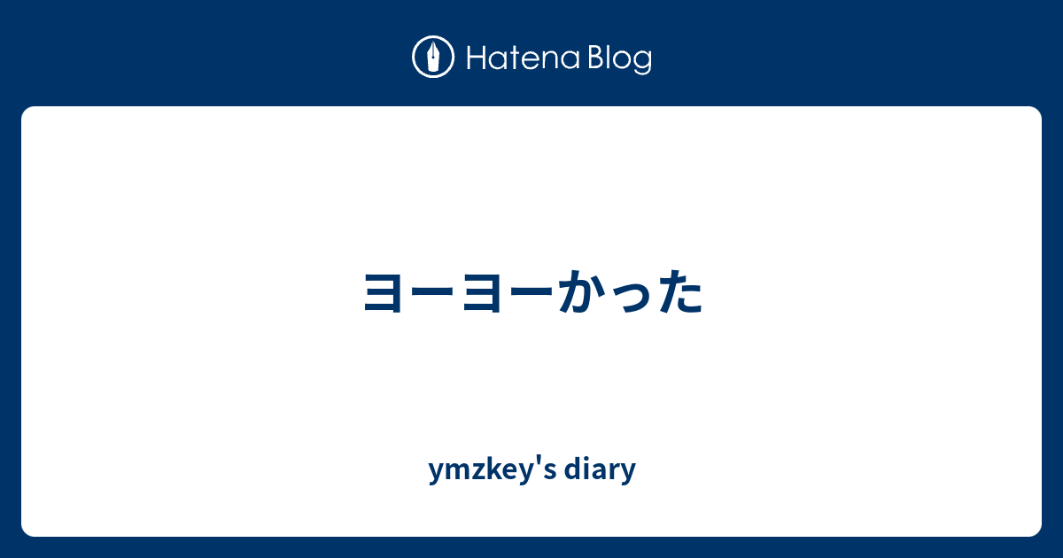 ヨーヨーかった - ymzkey's diary