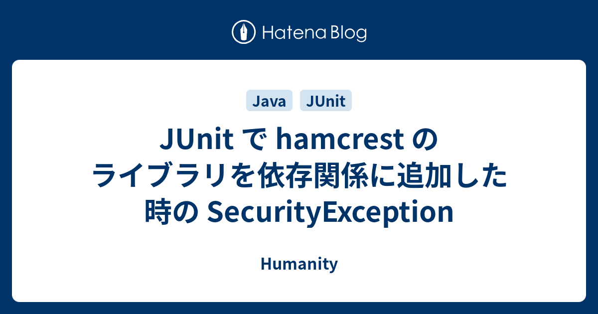 JUnit で hamcrest のライブラリを依存関係に追加した時の SecurityException - Humanity
