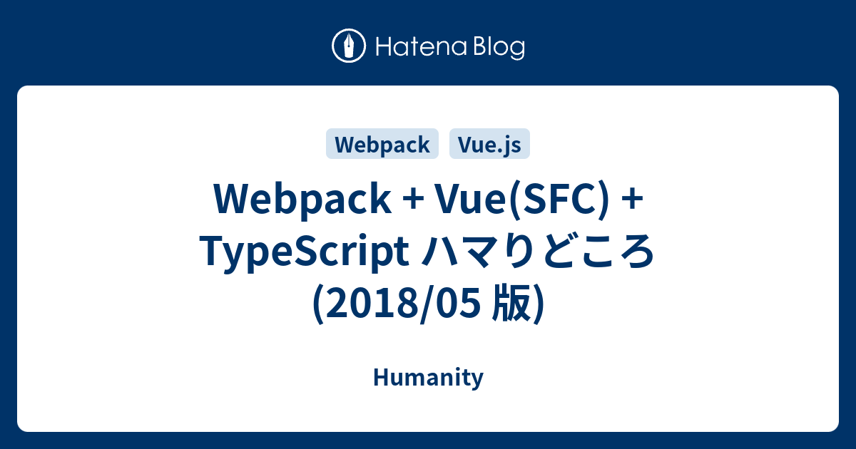 Webpack + Vue(SFC) + TypeScript ハマりどころ (2018/05 版) - Humanity