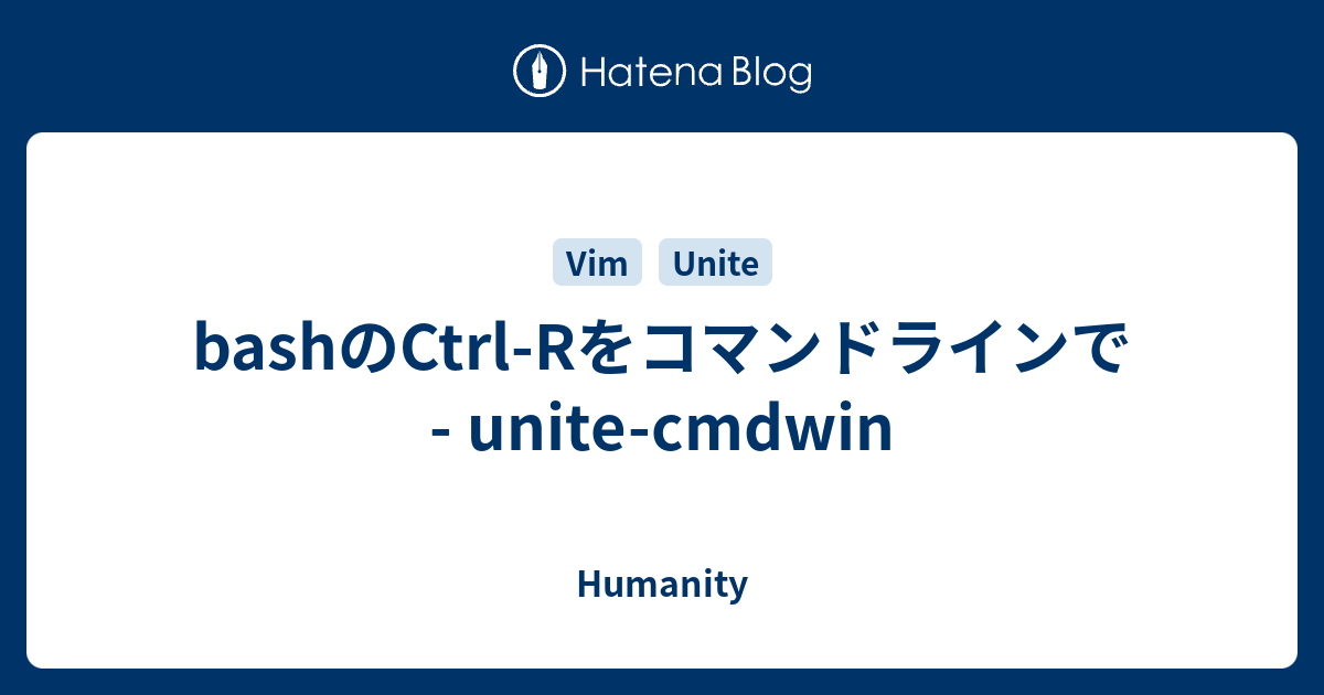 bashのCtrl-Rをコマンドラインで - unite-cmdwin - Humanity