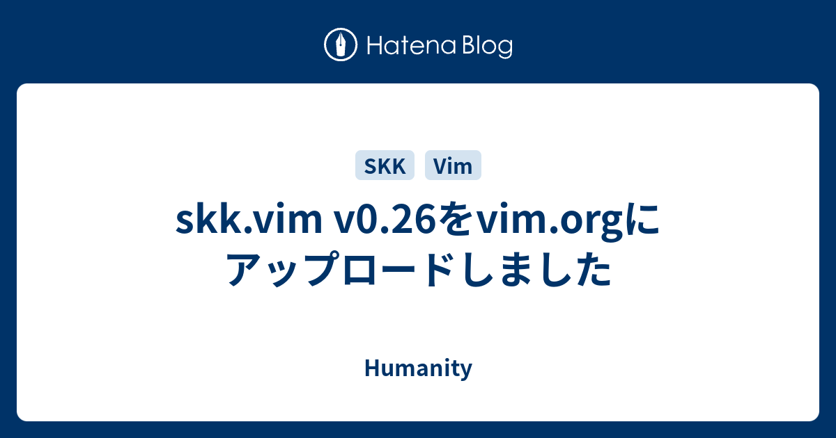 skk.vim v0.26をvim.orgにアップロードしました - Humanity
