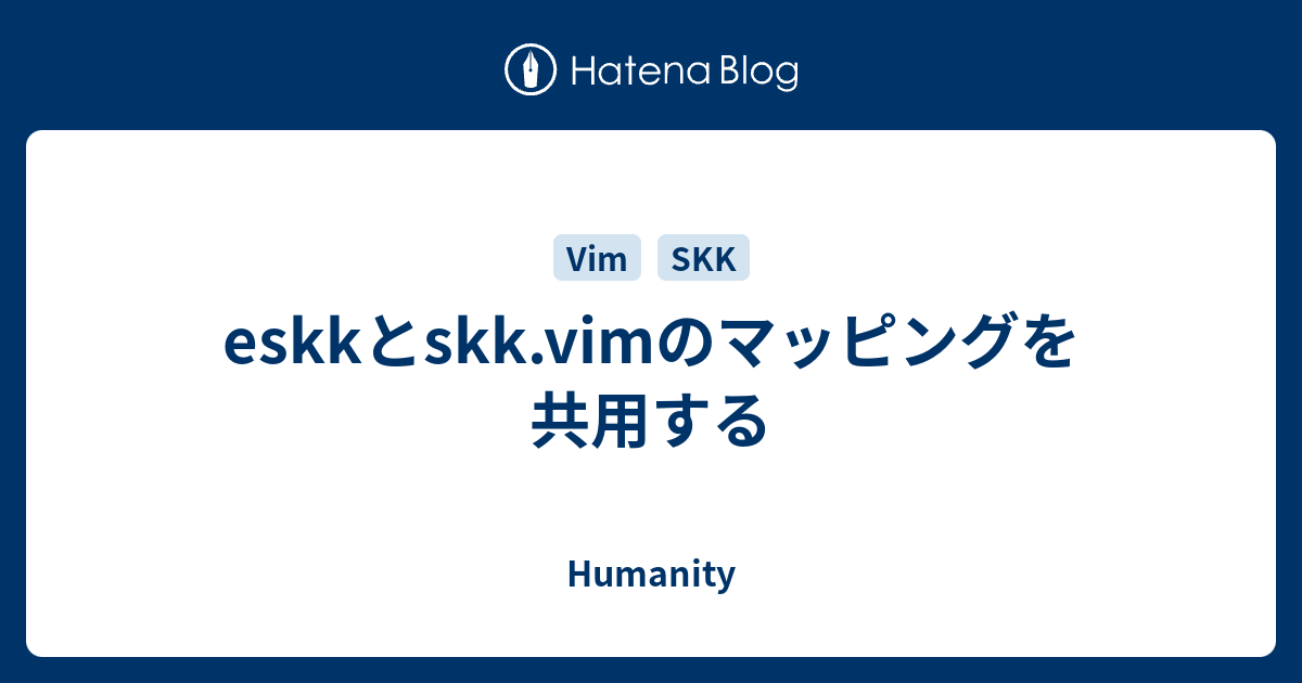 eskkとskk.vimのマッピングを共用する - Humanity