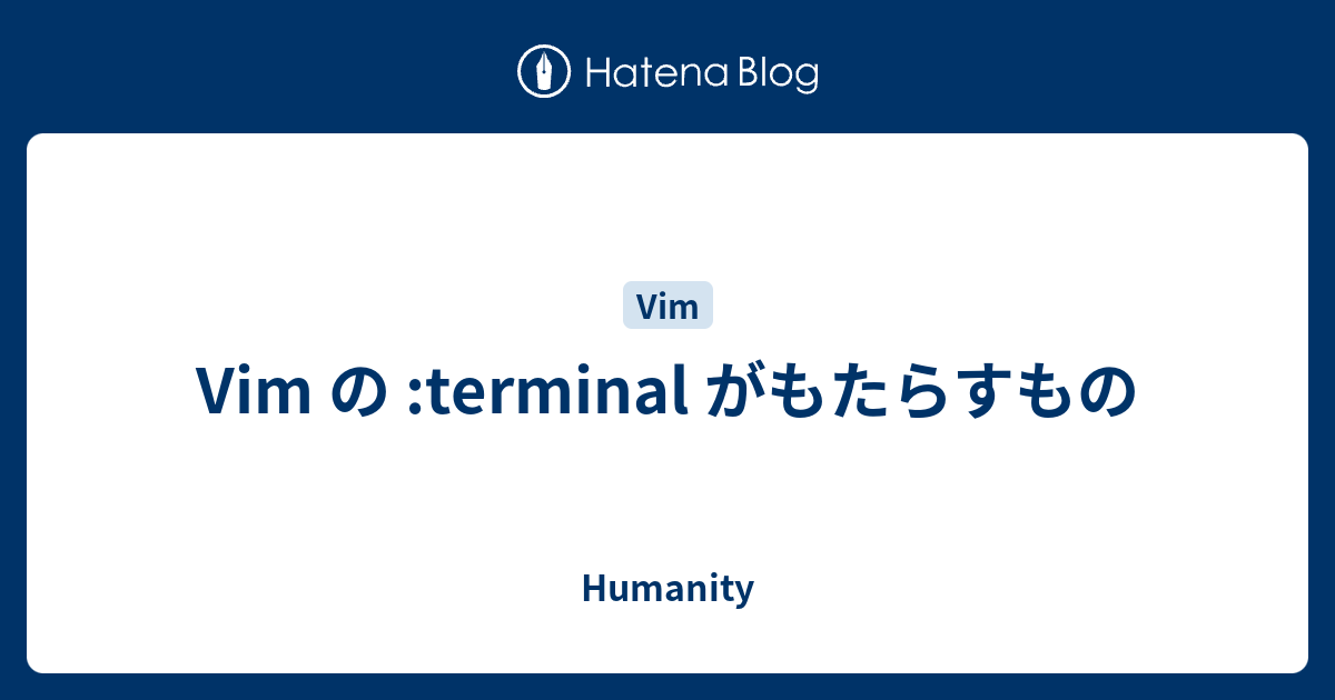 Vim の :terminal がもたらすもの - Humanity