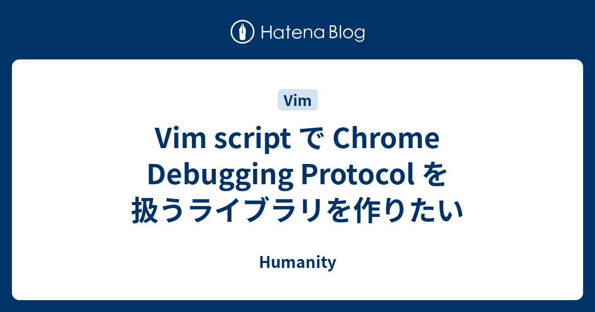 Vim script で Chrome Debugging Protocol を扱うライブラリを作りたい - Humanity