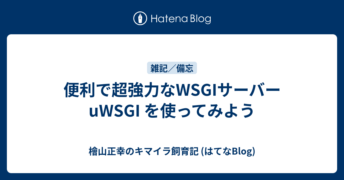 便利で超強力なWSGIサーバー uWSGI を使ってみよう - 檜山正幸のキマイラ飼育記 (はてなBlog)