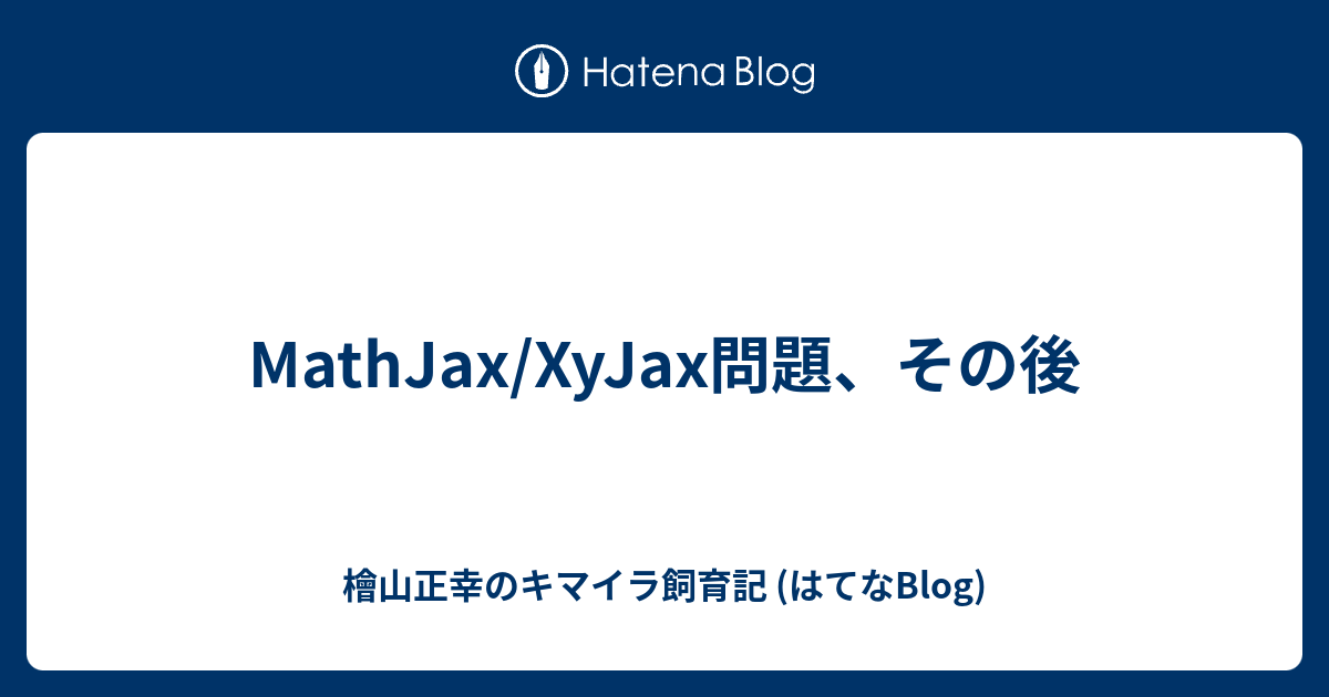 MathJax/XyJax問題、その後 - 檜山正幸のキマイラ飼育記 (はてなBlog)