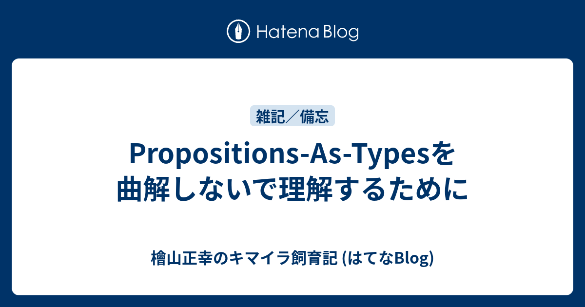 Propositions-As-Typesを曲解しないで理解するために - 檜山正幸のキマイラ飼育記 (はてなBlog)