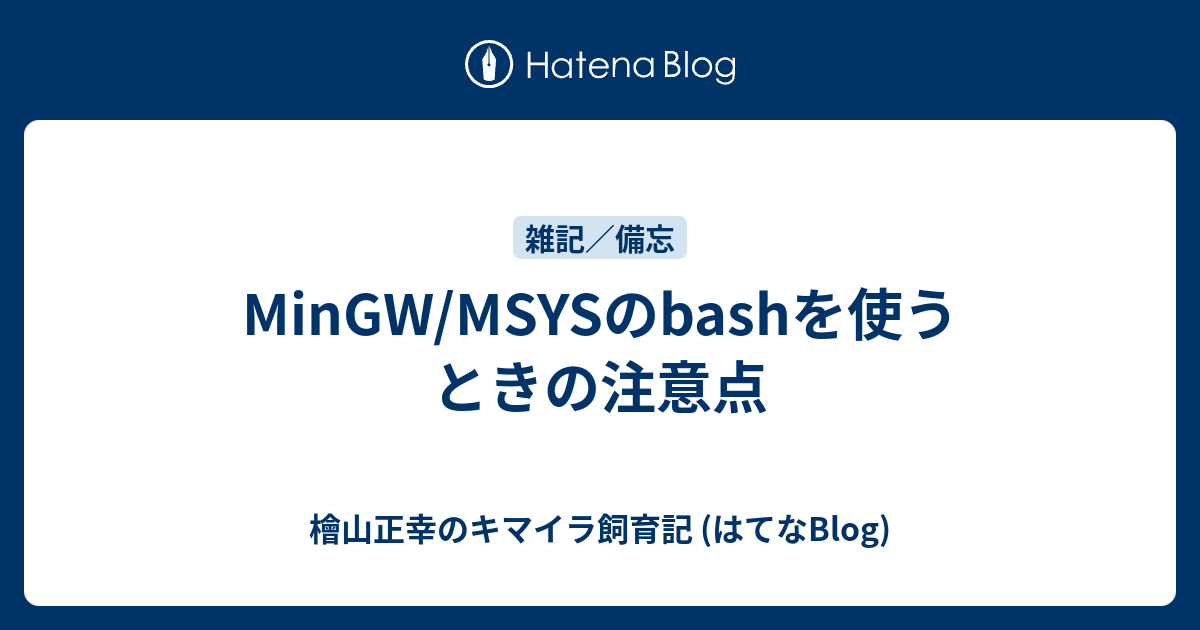 MinGW/MSYSのbashを使うときの注意点 - 檜山正幸のキマイラ飼育記 (はてなBlog)