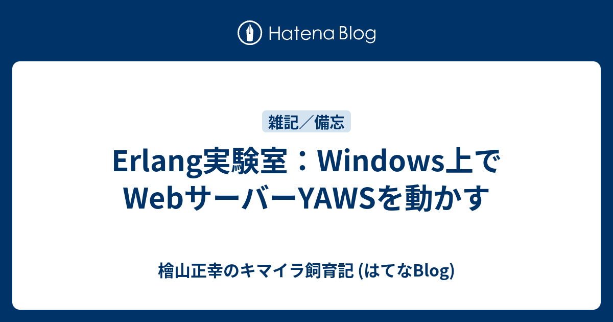 Erlang実験室：Windows上でWebサーバーYAWSを動かす - 檜山正幸のキマイラ飼育記 (はてなBlog)