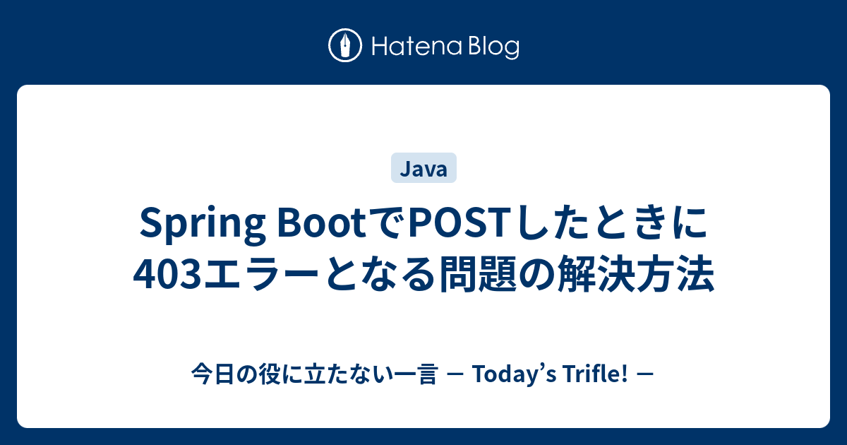 Spring BootでPOSTしたときに403エラーとなる問題の解決方法 - 今日の役に立たない一言 － Today’s Trifle!