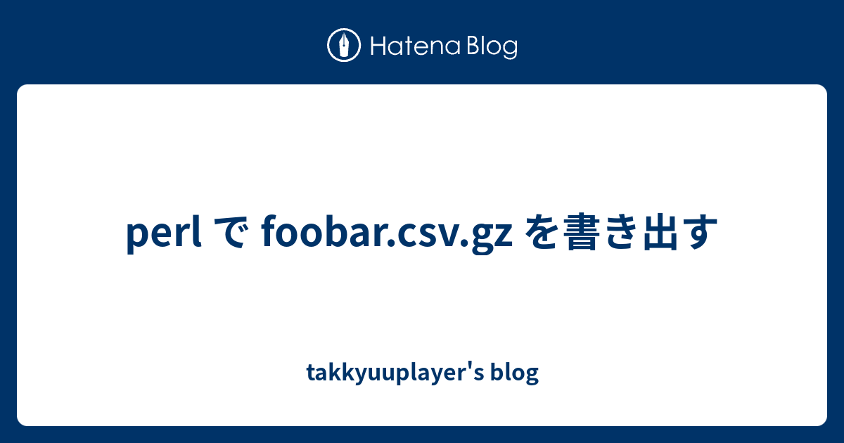 perl で foobar.csv.gz を書き出す - takkyuuplayer's blog