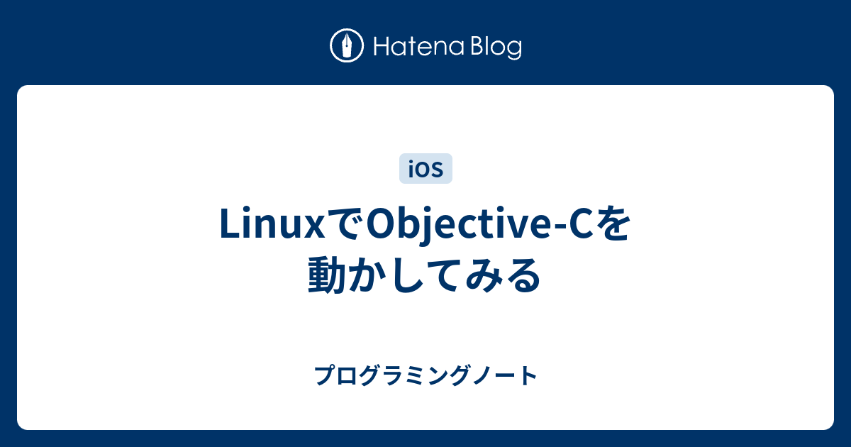 LinuxでObjective-Cを動かしてみる - プログラミングノート