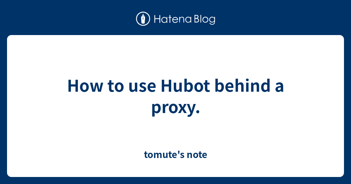 How to use Hubot behind a proxy. - tomute's note