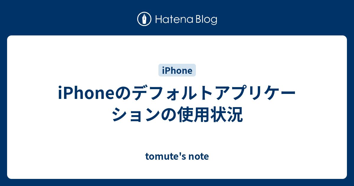iPhoneのデフォルトアプリケーションの使用状況 - tomute's note